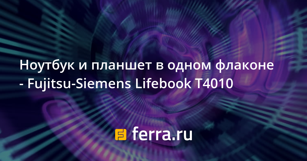 Ноутбук и планшет в одном флаконе - Fujitsu-Siemens Lifebook T4010 ...