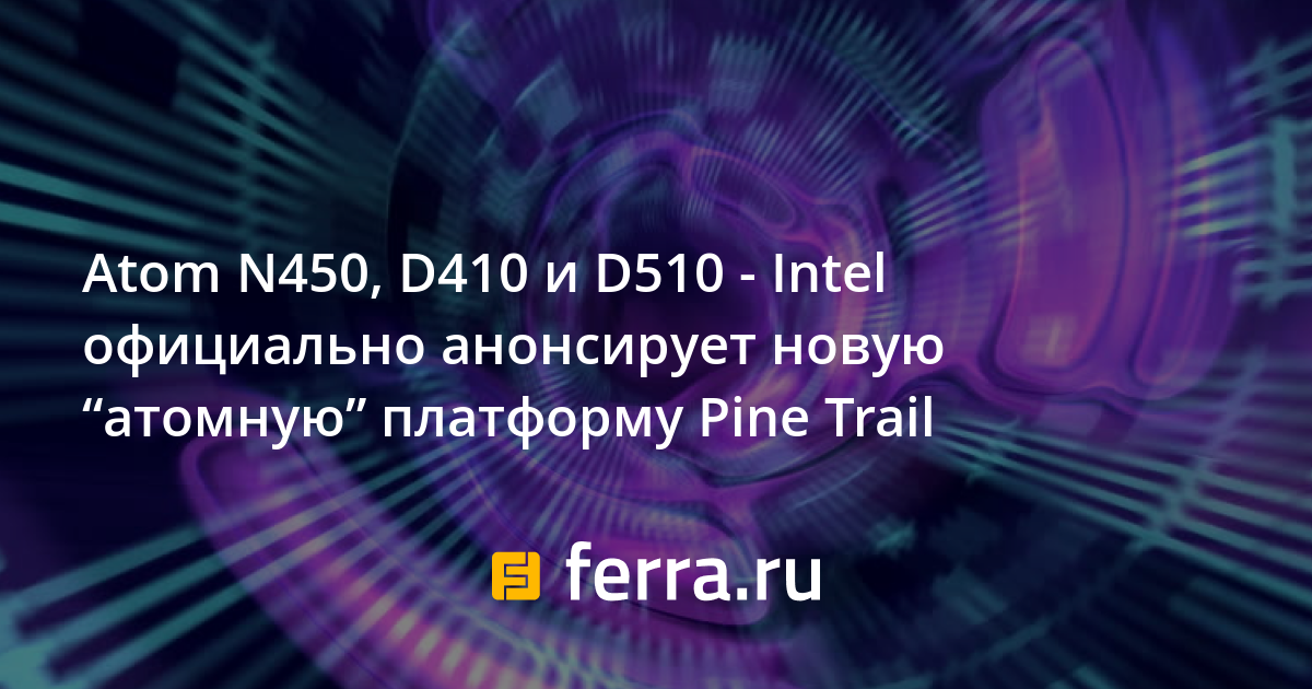 Atom N450, D410 и D510 - Intel официально анонсирует новую “атомную ...