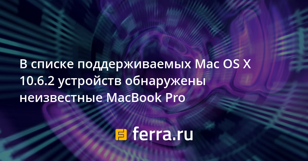 В списке поддерживаемых Mac OS X 10.6.2 устройств обнаружены неизвестные MacBook Pro — Ferra.ru