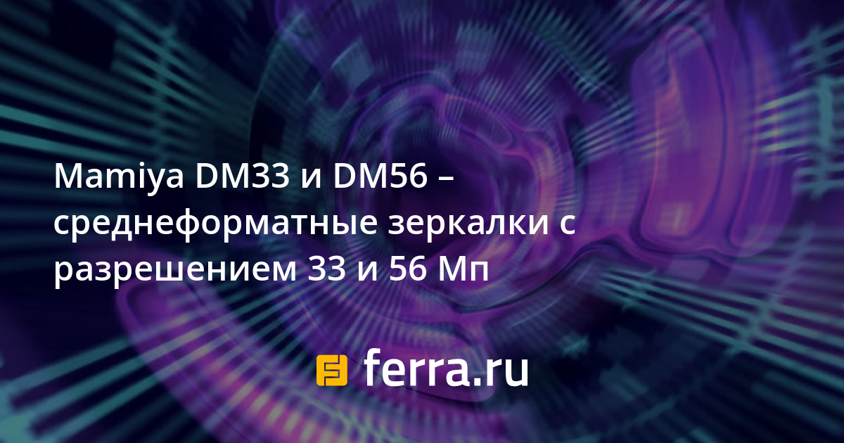 Mamiya DM33 и DM56 – среднеформатные зеркалки с разрешением 33 и 56 Мп ...