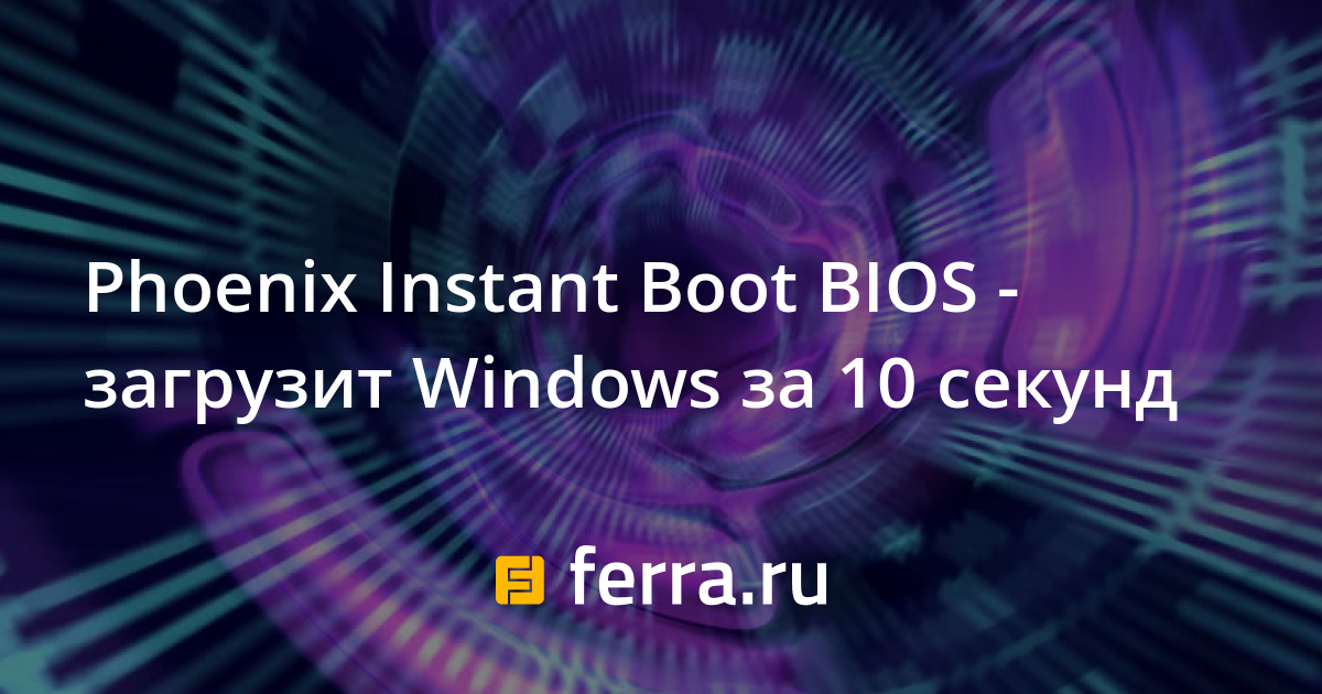 Phoenix Instant Boot BIOS - загрузит Windows за 10 секунд: Новости ...