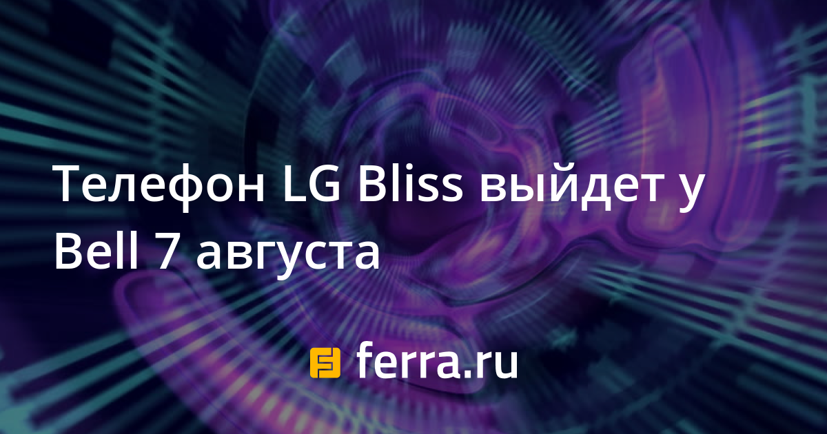 Телефон LG Bliss выйдет у Bell 7 августа — Ferra.ru