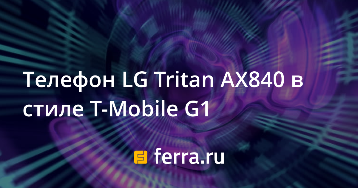 Телефон LG Tritan AX840 в стиле T-Mobile G1 — Ferra.ru