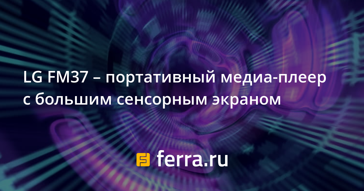 LG FM37 – портативный медиа-плеер с большим сенсорным экраном — Ferra.ru