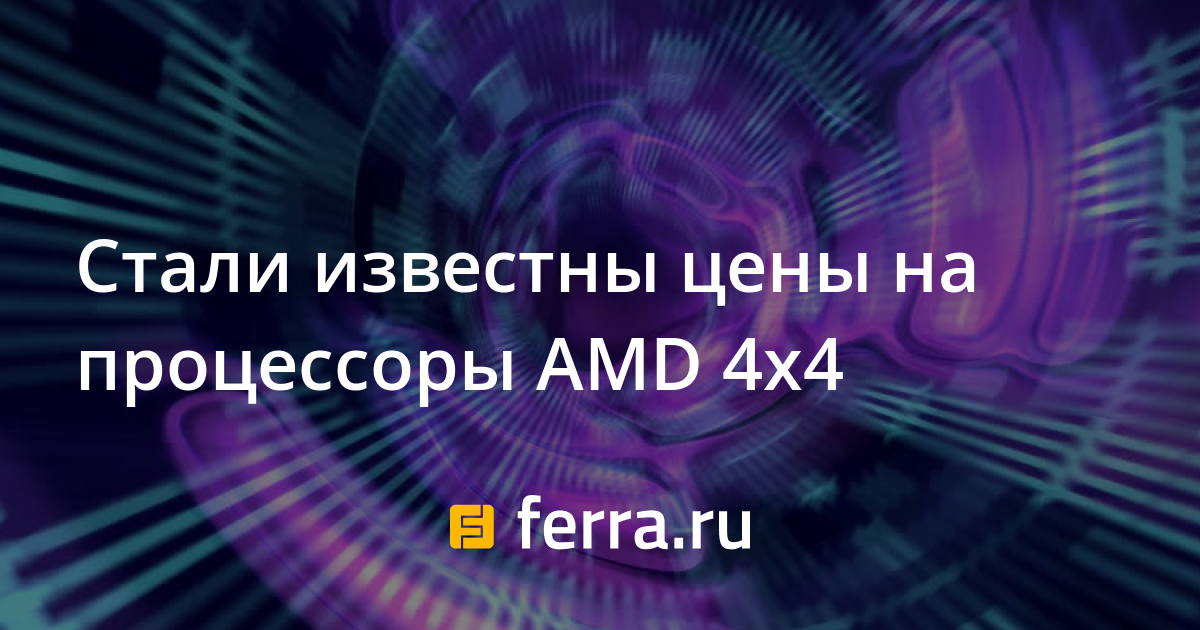Стали известны цены на процессоры AMD 4x4 — Ferra.ru