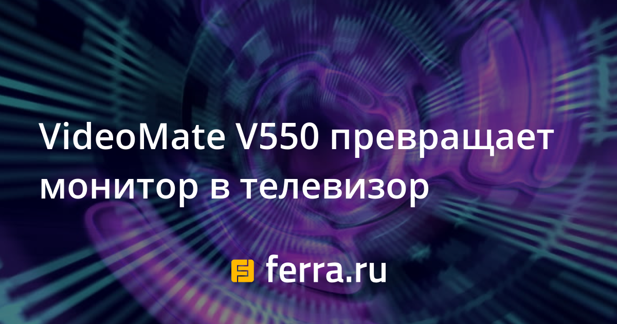 VideoMate V550 превращает монитор в телевизор — Ferra.ru