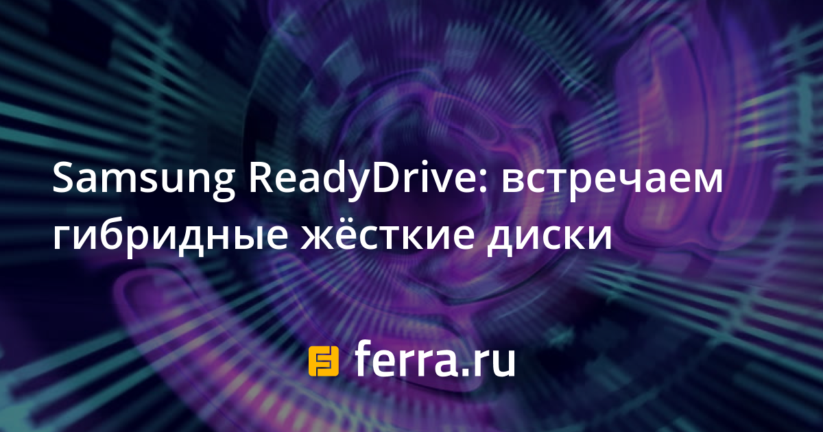 Samsung ReadyDrive: встречаем гибридные жёсткие диски — Ferra.ru