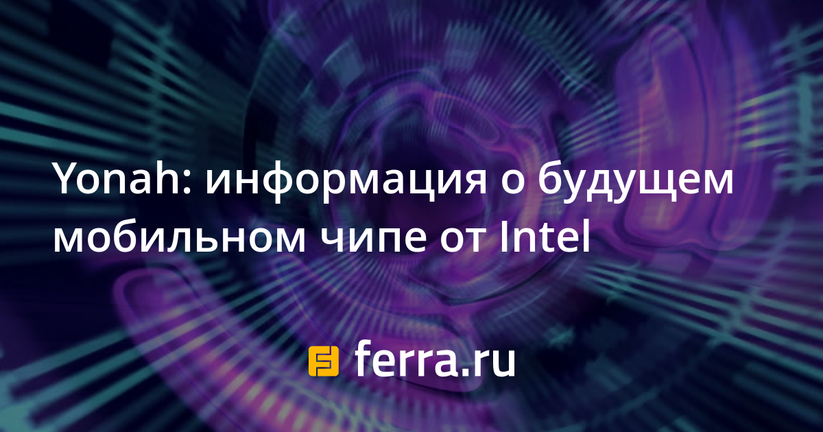 Yonah: информация о будущем мобильном чипе от Intel — Ferra.ru