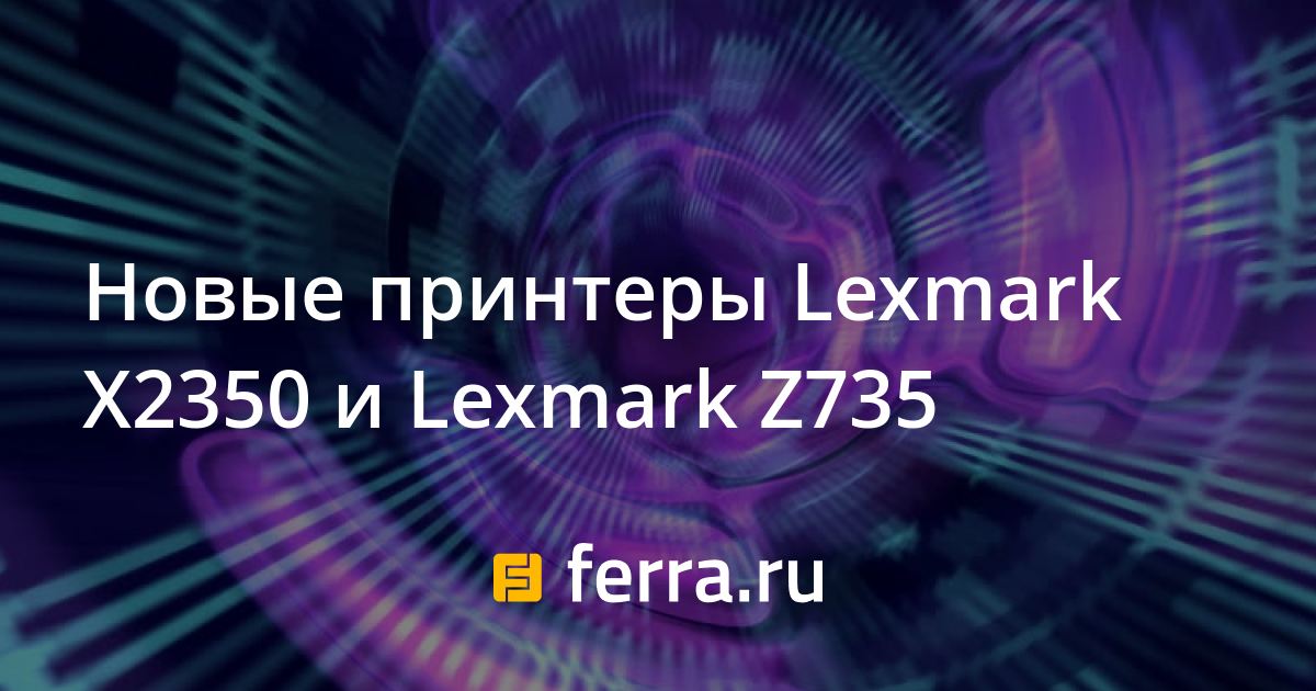 Новые принтеры Lexmark X2350 и Lexmark Z735 — Ferra.ru