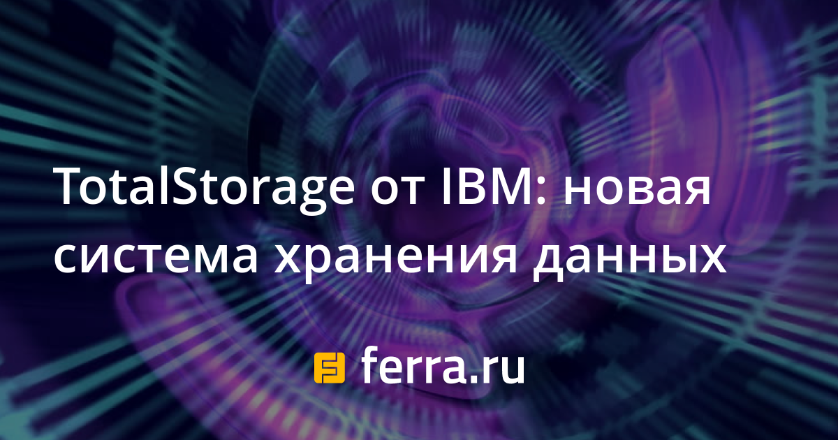 TotalStorage от IBM: новая система хранения данных — Ferra.ru