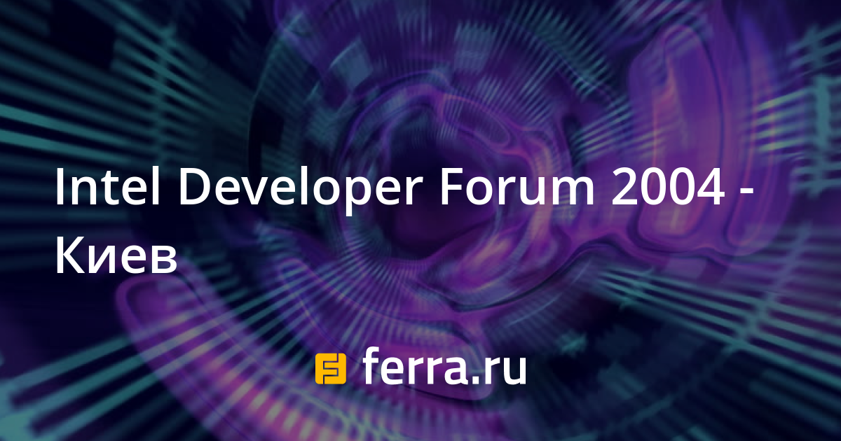 Intel Developer Forum 2004 - Киев: Новости: Наука и технологии — Ferra.ru