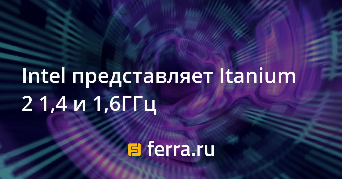 Intel представляет Itanium 2 1,4 и 1,6ГГц — Ferra.ru