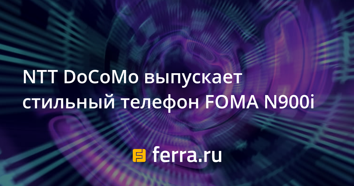 NTT DoCoMo выпускает стильный телефон FOMA N900i: Новости: Ноутбуки и планшеты — Ferra.ru