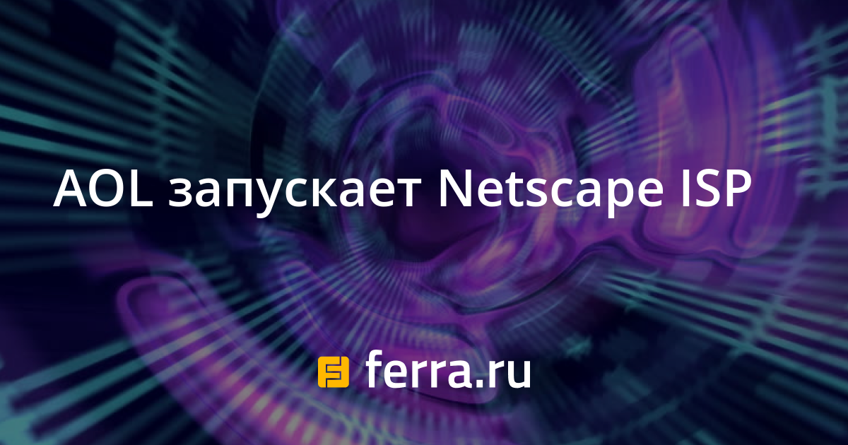 AOL запускает Netscape ISP: Новости: Компьютеры — Ferra.ru