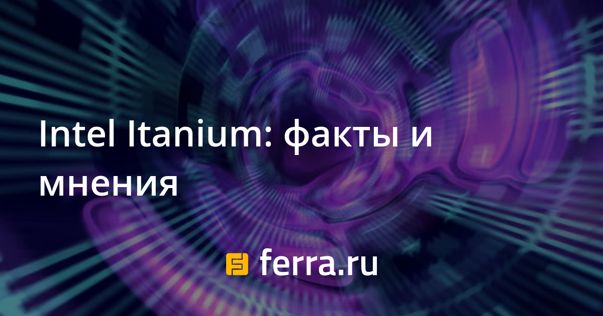 Intel Itanium: факты и мнения — Ferra.ru