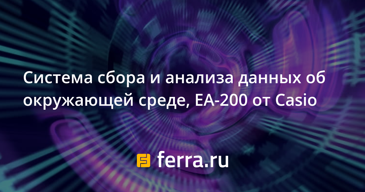Система сбора и анализа данных об окружающей среде, EA-200 от Casio ...