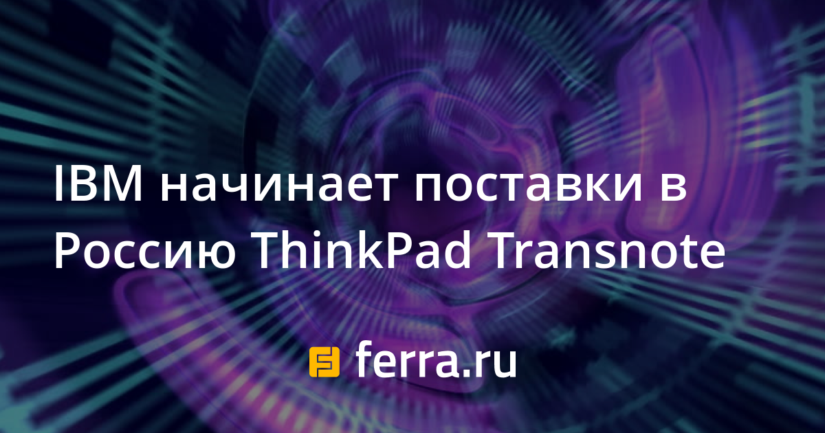 IBM начинает поставки в Россию ThinkPad Transnote — Ferra.ru
