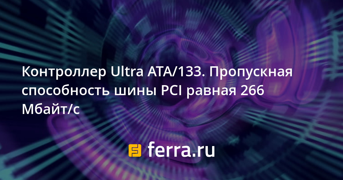 Контроллер Ultra ATA/133. Пропускная способность шины PCI равная 266 Мбайт/с — Ferra.ru