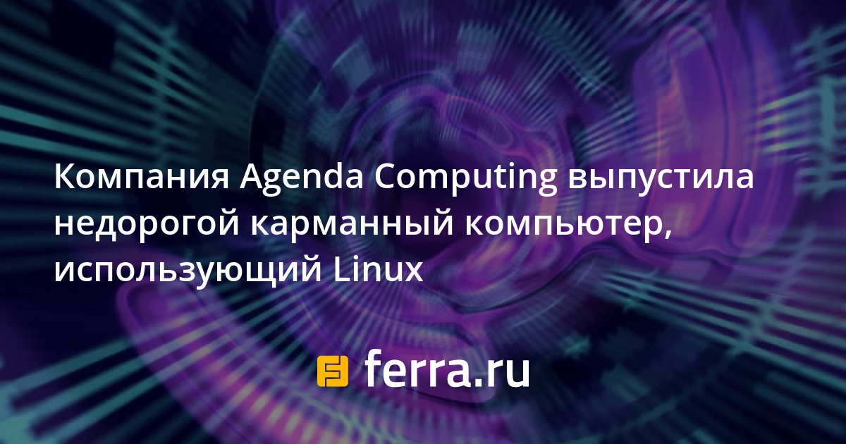 Компания Agenda Computing выпустила недорогой карманный компьютер, использующий Linux — Ferra.ru