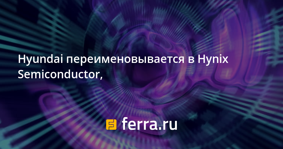 Hyundai переименовывается в Hynix Semiconductor,: Новости: Наука и ...
