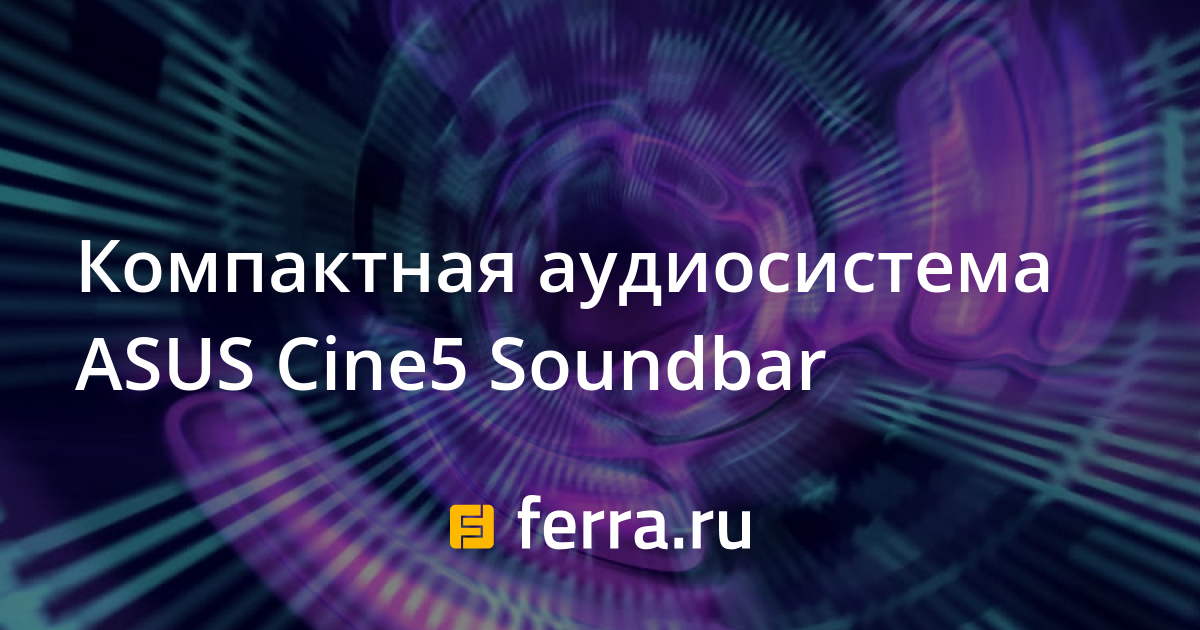 Компактная аудиосистема ASUS Cine5 Soundbar: Без рубрики — Ferra.ru