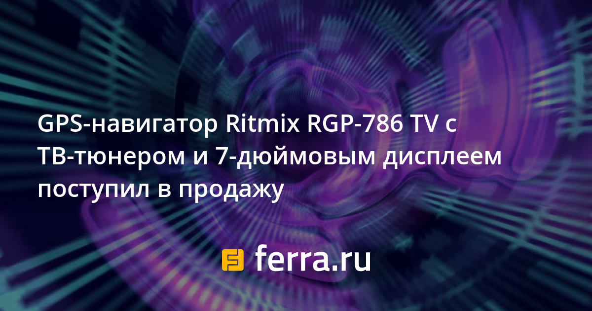 GPS-навигатор Ritmix RGP-786 TV с ТВ-тюнером и 7-дюймовым дисплеем поступил в продажу — Ferra.ru