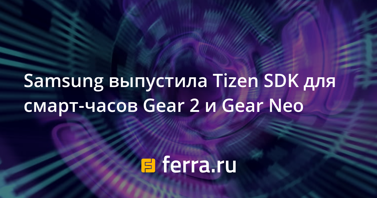 Samsung выпустила Tizen SDK для смарт-часов Gear 2 и Gear Neo : Новости ...
