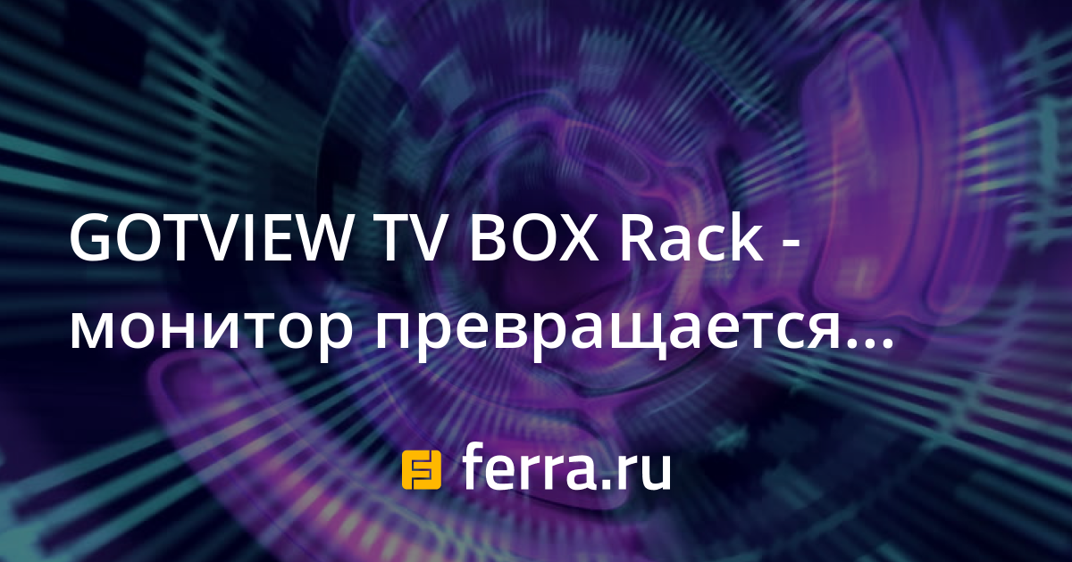 GOTVIEW TV BOX Rack - монитор превращается... — Ferra.ru