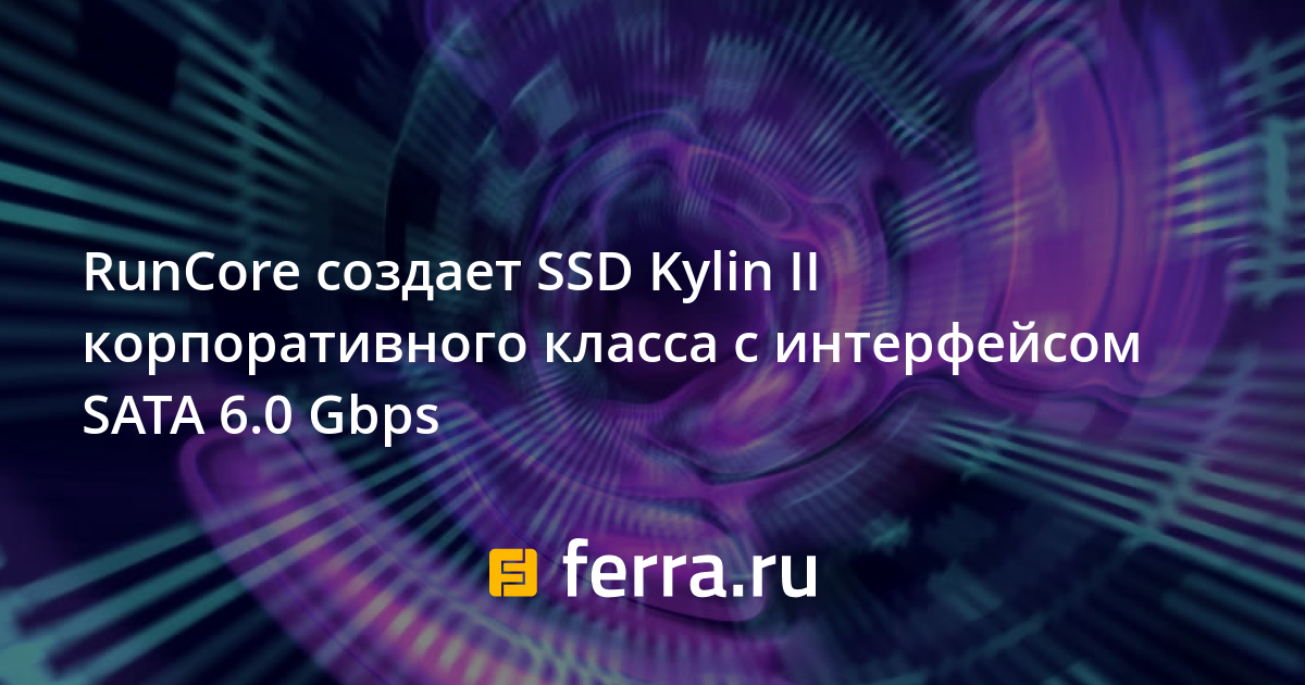 RunCore создает SSD Kylin II корпоративного класса с интерфейсом SATA 6 ...