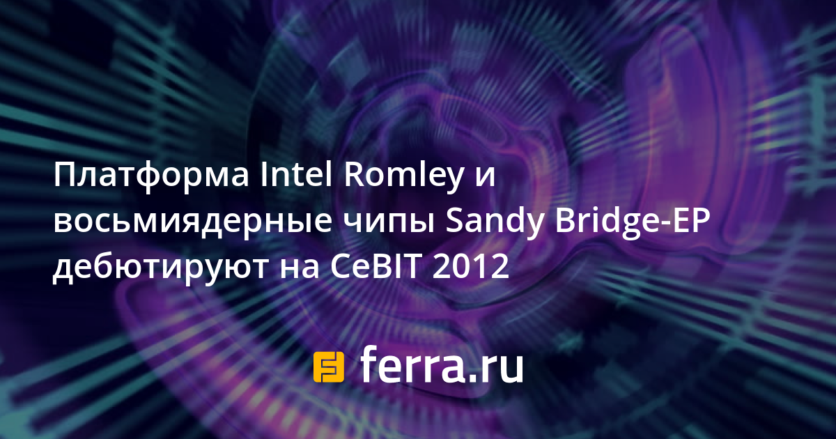 Платформа Intel Romley и восьмиядерные чипы Sandy Bridge-EP дебютируют ...