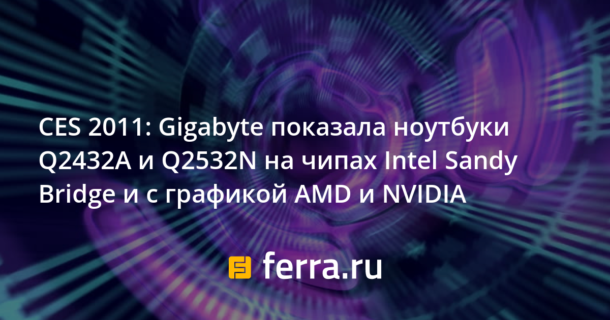 CES 2011: Gigabyte показала ноутбуки Q2432A и Q2532N на чипах Intel Sandy Bridge и с графикой ...