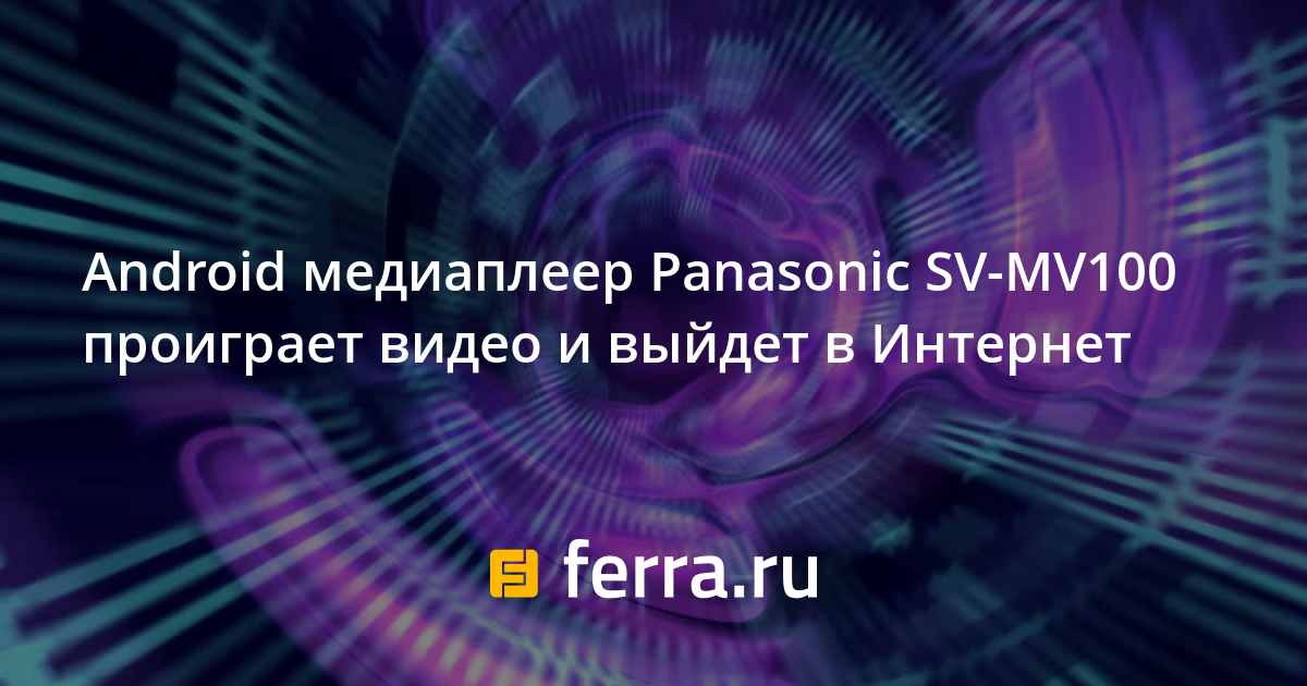 Android медиаплеер Panasonic SV-MV100 проиграет видео и выйдет в Интернет — Ferra.ru