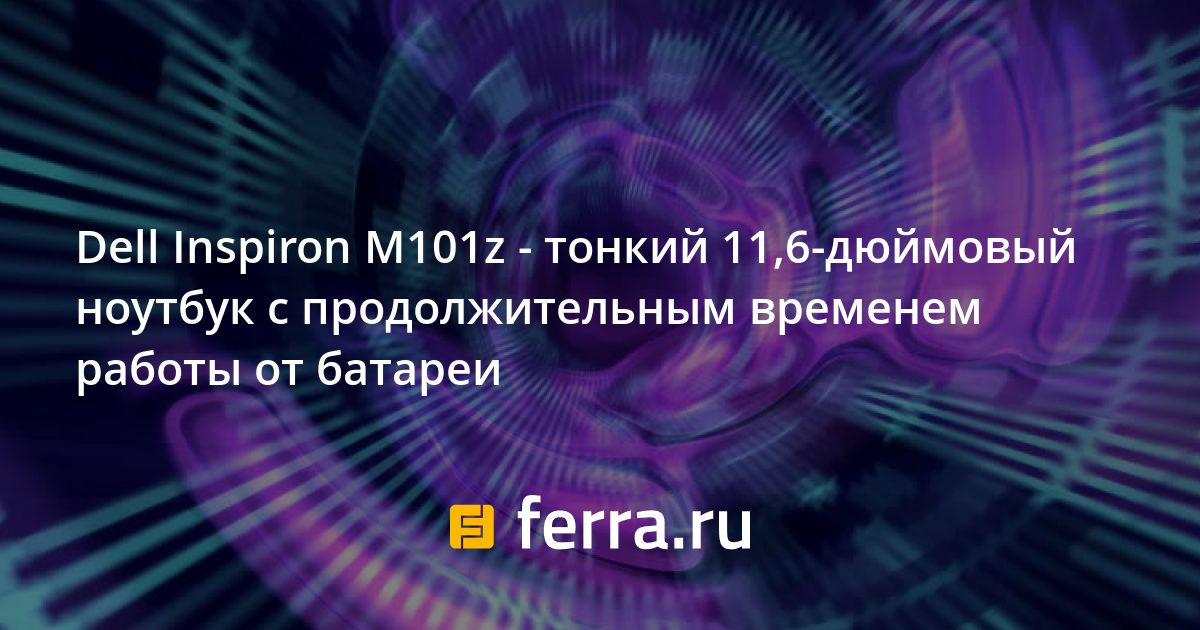 Dell Inspiron M101z - тонкий 11,6-дюймовый ноутбук с продолжительным ...