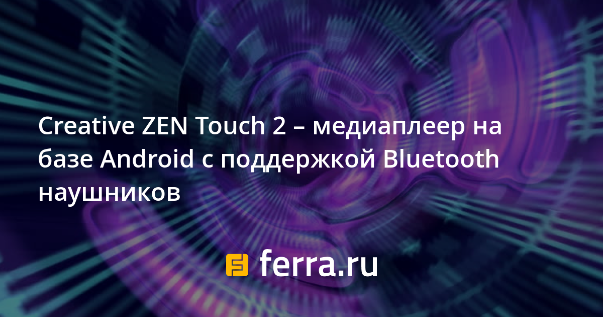 Creative ZEN Touch 2 – медиаплеер на базе Android с поддержкой ...