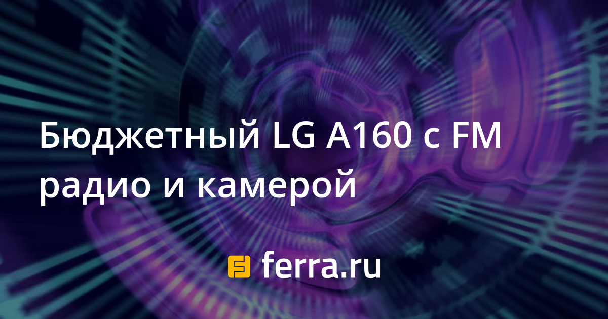 Бюджетный LG A160 с FM радио и камерой: Новости: Телефоны — Ferra.ru