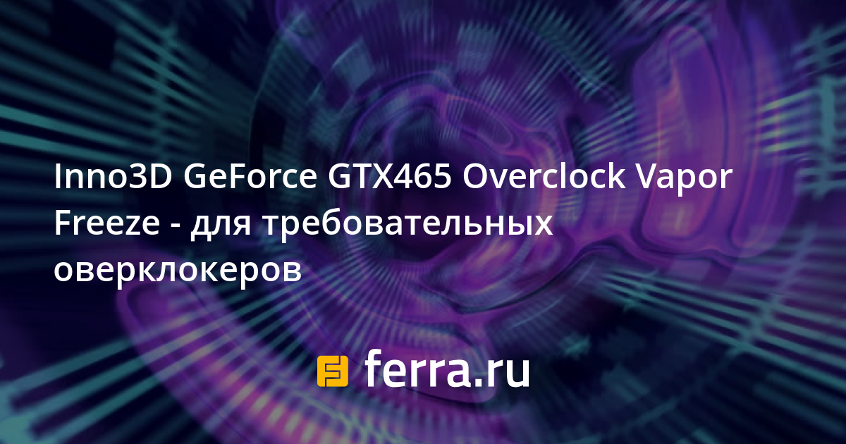 Inno3D GeForce GTX465 Overclock Vapor Freeze - для требовательных ...