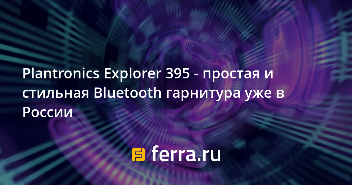 Plantronics Explorer 395 - простая и стильная Bluetooth гарнитура уже в ...