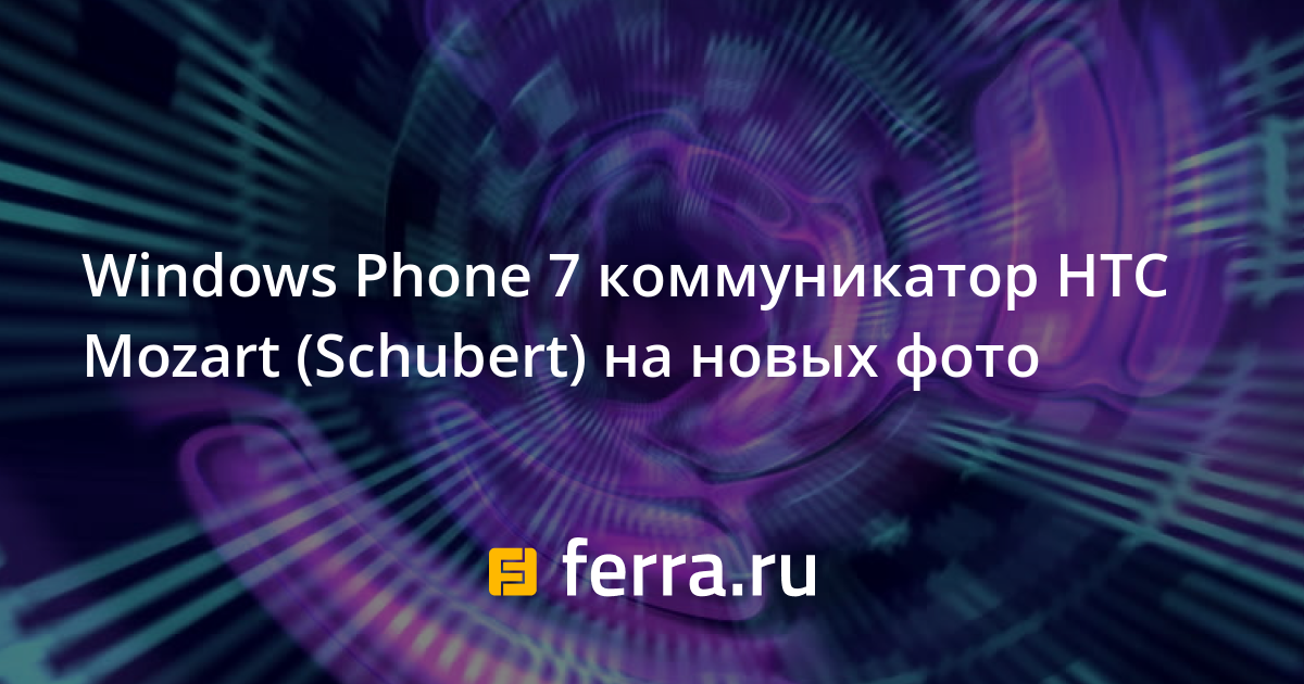Windows Phone 7 коммуникатор HTC Mozart (Schubert) на новых фото — Ferra.ru