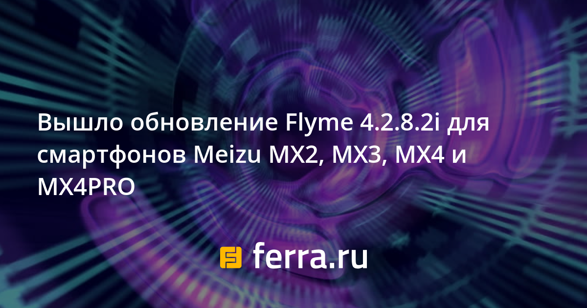 Вышло обновление Flyme 4.2.8.2i для смартфонов Meizu MX2, MX3, MX4 и MX4PRO: Новости: Телефоны ...