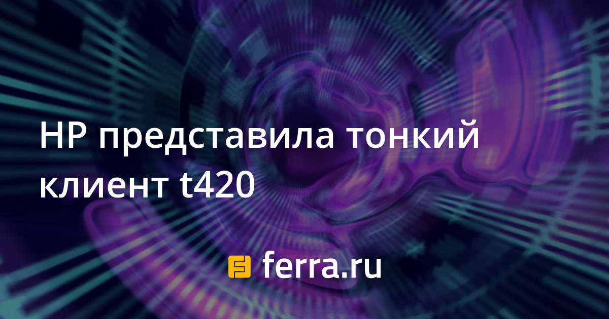 HP представила тонкий клиент t420 : Новости: Компьютеры — Ferra.ru