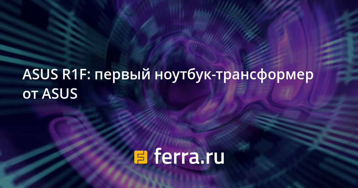ASUS R1F: первый ноутбук-трансформер от ASUS: Обзоры: Ноутбуки и ...