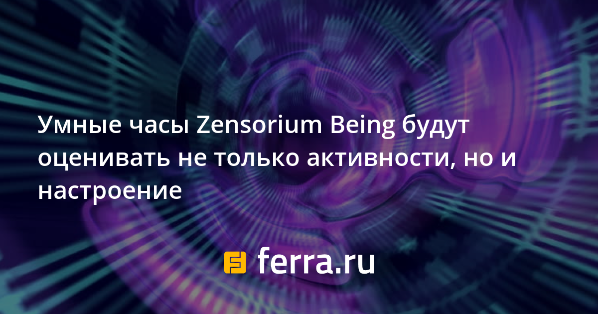 Умные часы Zensorium Being будут оценивать не только активности, но и ...