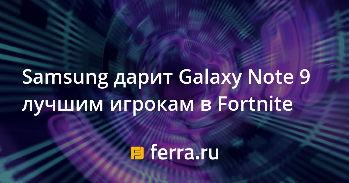 Samsung дарит Galaxy Note 9 лучшим игрокам в Fortnite: Новости ...
