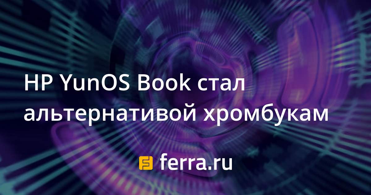 HP YunOS Book стал альтернативой хромбукам: Новости: Ноутбуки и планшеты — Ferra.ru