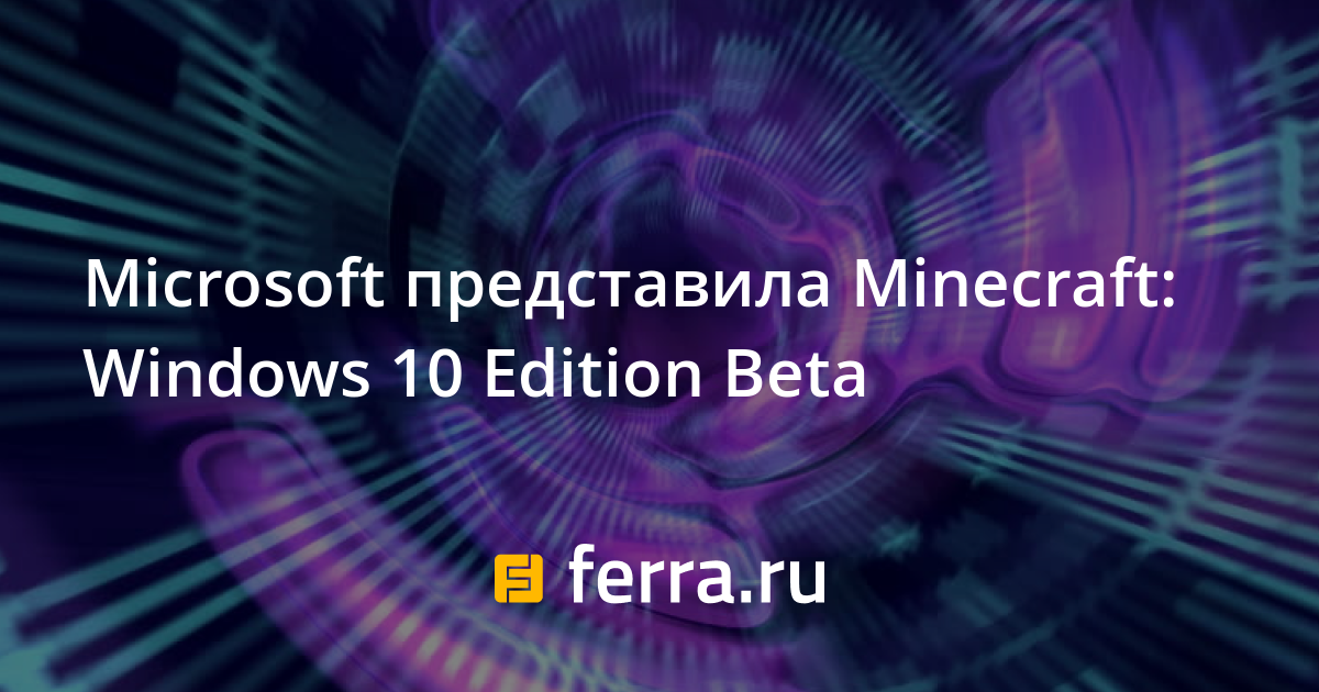 Microsoft представила Minecraft: Windows 10 Edition Beta — Ferra.ru