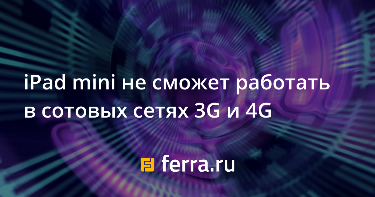 iPad mini не сможет работать в сотовых сетях 3G и 4G — Ferra.ru