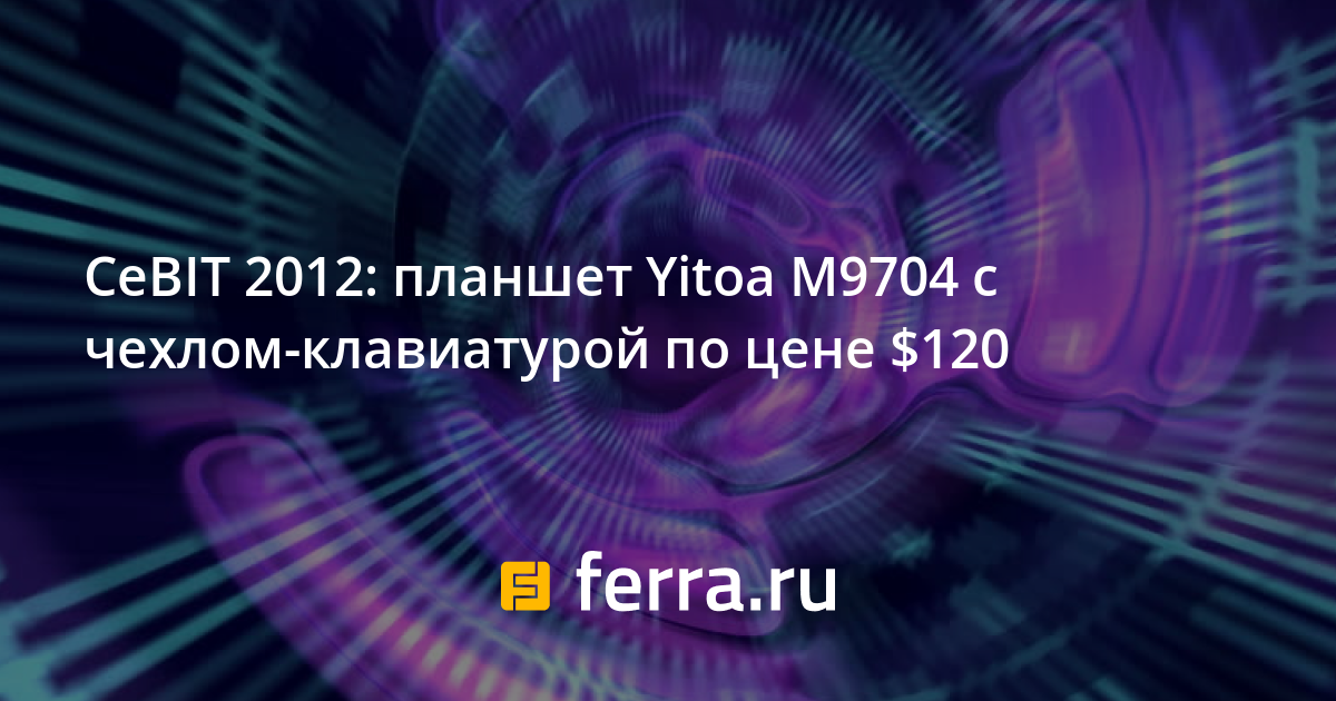 CeBIT 2012: планшет Yitoa M9704 с чехлом-клавиатурой по цене $120: Новости: Ноутбуки и планшеты ...