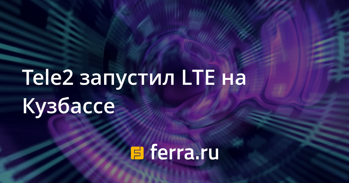 Tele2 запустил LTE на Кузбассе — Ferra.ru