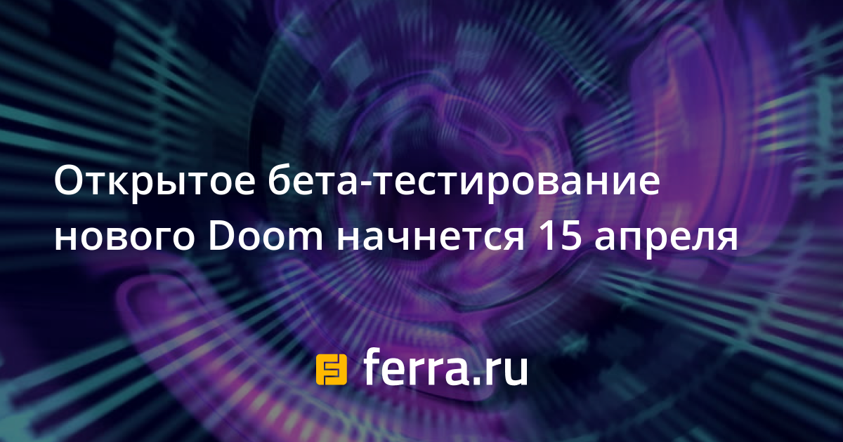 Открытое бета-тестирование нового Doom начнется 15 апреля — Ferra.ru