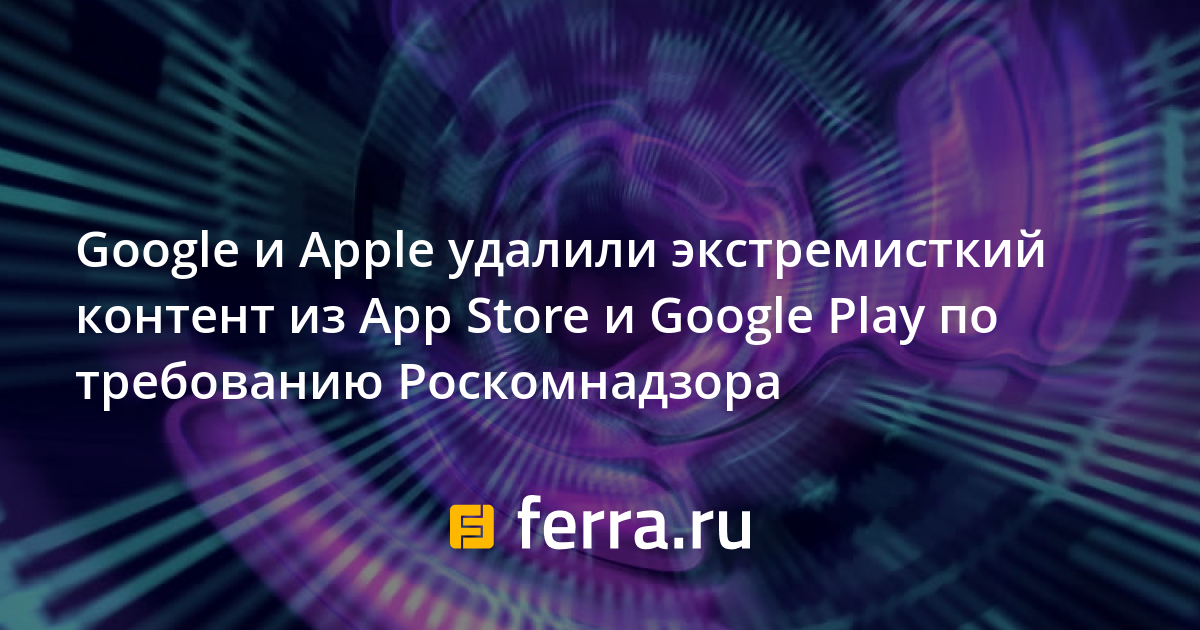 Google и Apple удалили экстремисткий контент из App Store и Google Play по требованию ...